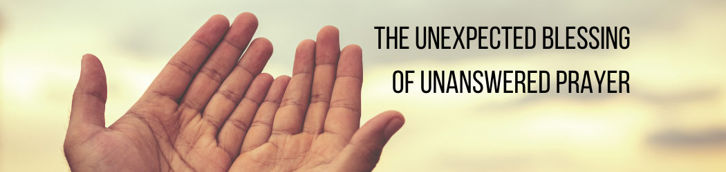 The Unexpected Blessing of Unanswered Prayer | Brandon's Desk